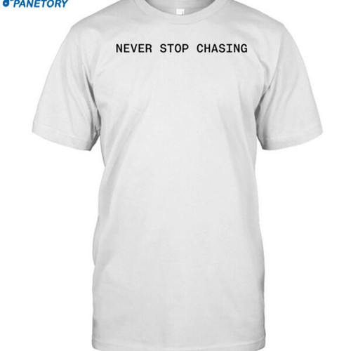 Never Stop Chasing Nsc Backed T-shirt Size S-5XL | eBay