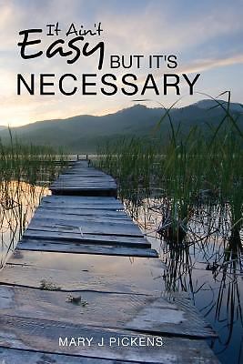 It Ain't Easy but It's Necessary by Mary Pickens (2015, Trade Paperback ...