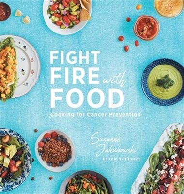 Fight Fire with Food: Cooking for Cancer Prevention (Hardback or Cased ...