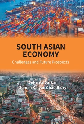 South Asian Economy: Challenges And Future Prospects by Sukanta Sarkar ...