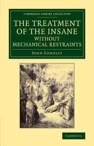 The Treatment of the Insane without Mechanical Restraints by John Conolly (Paperback, 2013) for ...