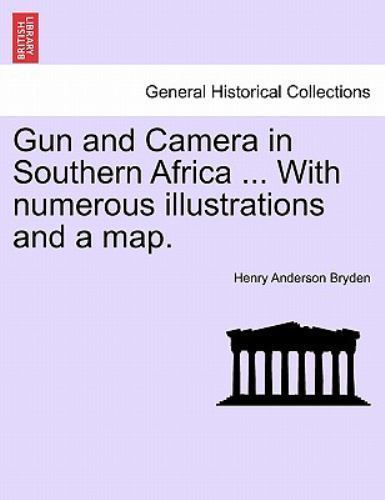 Gun and Camera in Southern Africa with Numerous Illustrations and a Map ...
