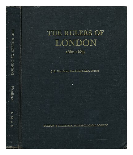 WOODHEAD, J.R. The rulers of London, 1660-1689 : a biographical record ...