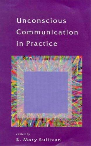Unconscious Communication in Practice by E. Mary Sullivan (1999, Trade ...