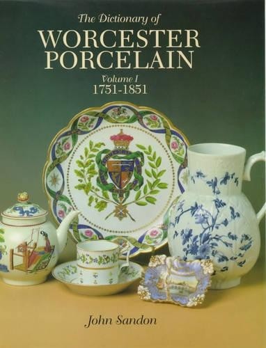 The Dictionary of Worcester Porcelain: 1751-1851 v. 1 by Sandon, John ...