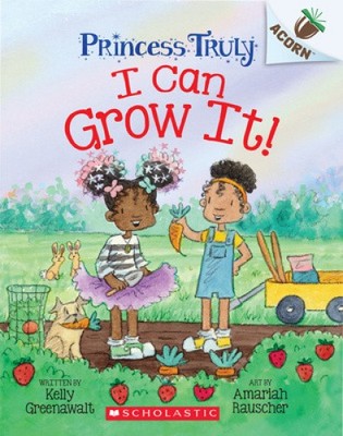 I Can Grow It!: An Acorn Book (Princess Truly #10) by Kelly Greenawalt ...