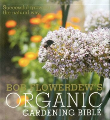 Bob Flowerdew's Organic Gardening Bible by Flowerdew, Bob Book The Fast ...