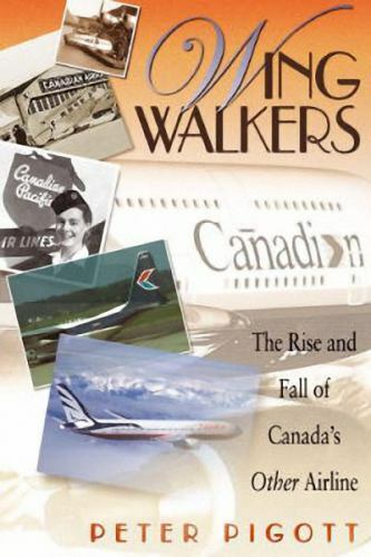 Wingwalkers : The Rise and Fall of Canada's Other Airline by Peter ...