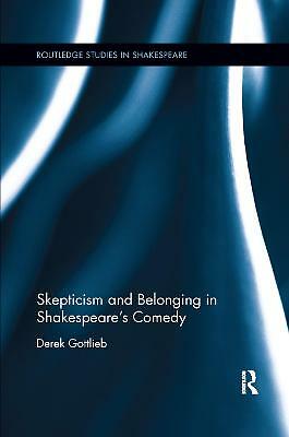 Skepticism and Belonging in Shakespeare's Comedy by Derek Gottlieb ...