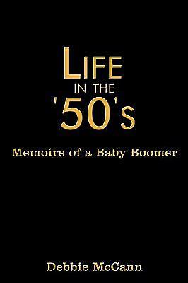Life in The '50's : Memoirs of a Baby Boomer by Debbie McCann (2009 ...