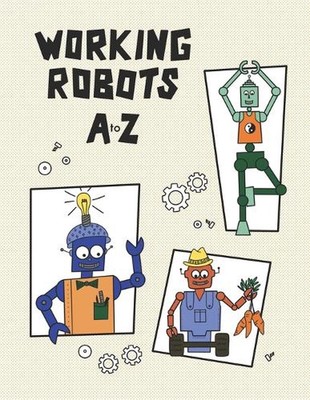 Working Robots A to Z: 26 Original Robot Illustrations by Karla Fripp ...