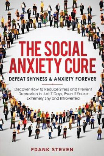 The Social Anxiety Cure: Defeat Shyness & Anxiety Forever: Discover How ...