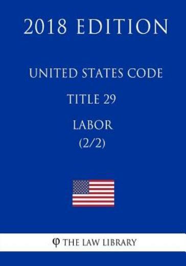 United States Code - Title 29 - Labor (2/2) (2018 Edition ...