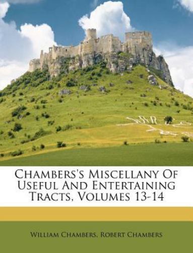 Chambers's Miscellany of Useful and Entertaining Tracts by William Chambers and Robert Chambers ...