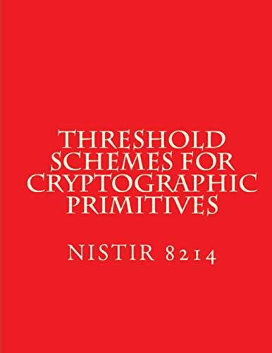 Threshold Schemes for Cryptographic Primitives: NiSTIR 8214 by ...