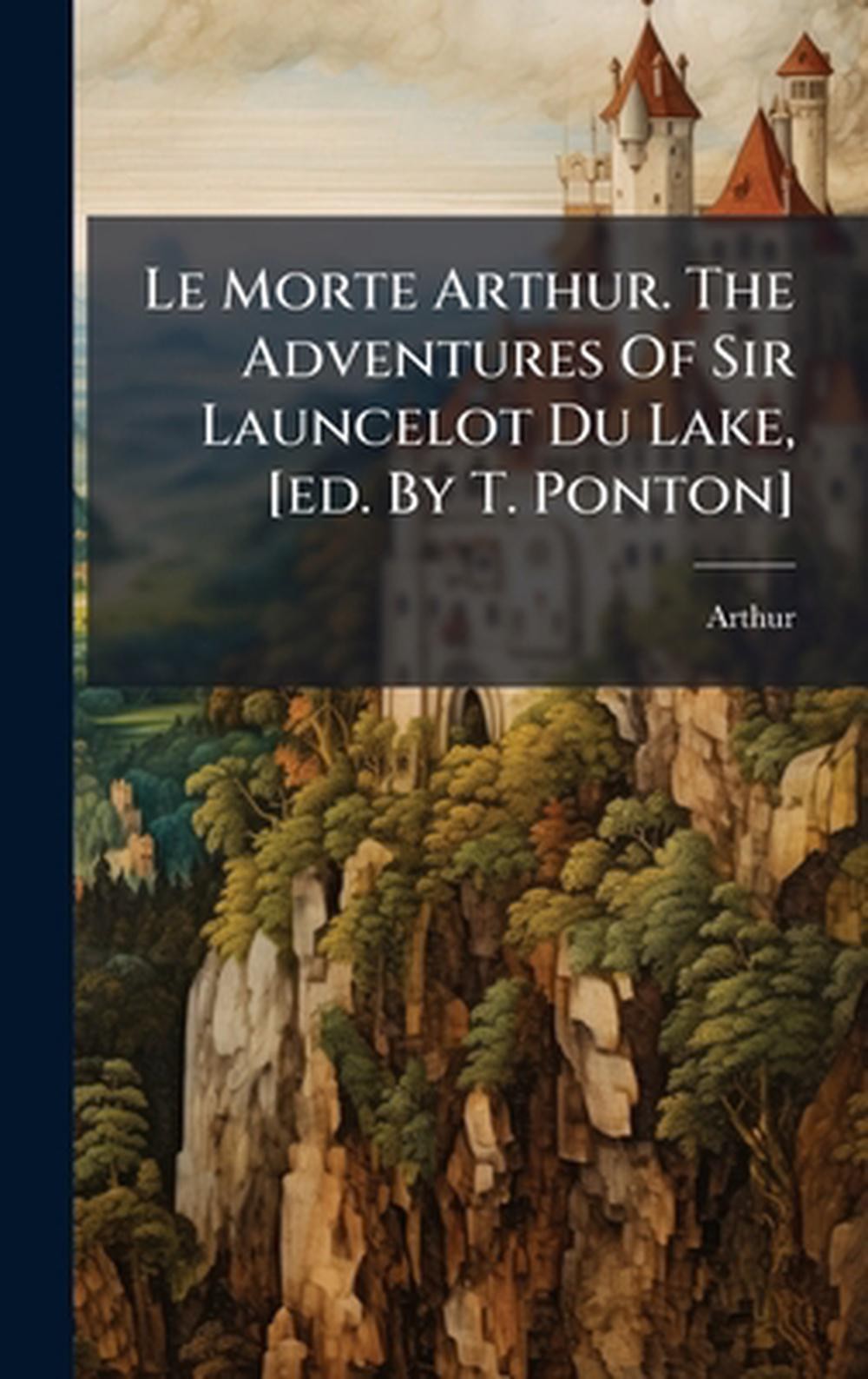 Morte Arthur. the Adventures of Sir Launcelot du Lake, [ed. by T ...