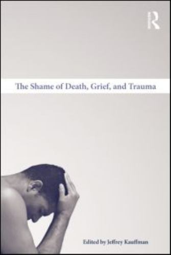 Shame of Death, Grief, and Trauma by Jeffrey Kauffman (2010, Hardcover ...