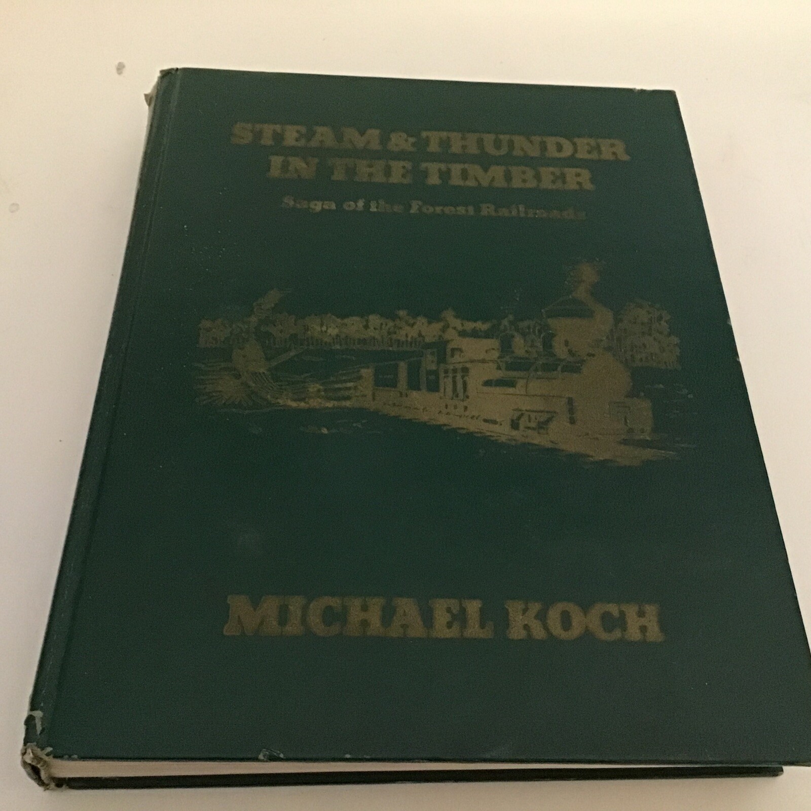 Steam & Thunder In The Timber Saga of the Forest Railroads Michael Koch ...