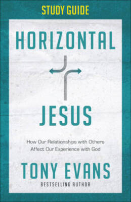 Horizontal Jesus Study Guide: How Our Relationships with Others Affect ...