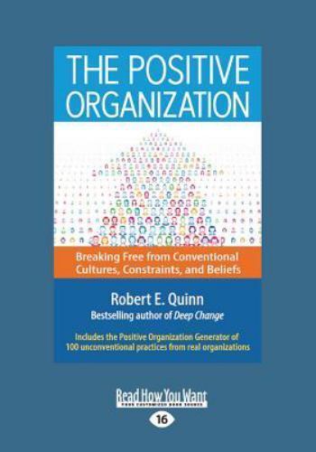 Positive Organization : Breaking Free from Conventional Cultures, Constraints, and Beliefs ...