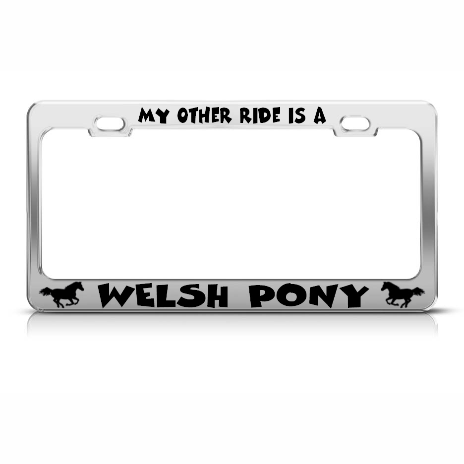 MY OTHER RIDE IS A WELSH PONY Chrome License Plate Frame Tag Border | eBay