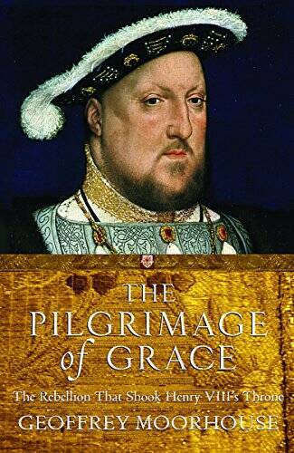 The Pilgrimage of Grace: The Rebellion That Shook Henry VIII's Throne ...