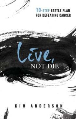 Live, Not Die: 10-Step Battle Plan For Defeating Cancer by Dr. Anderson ...