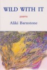 Wild With It: Poems - Paperback By Barnstone, Aliki - GOOD ...