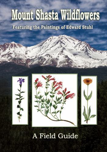 Mount Shasta Wildflowers : Featuring the Paintings of Edward Stuhl a ...