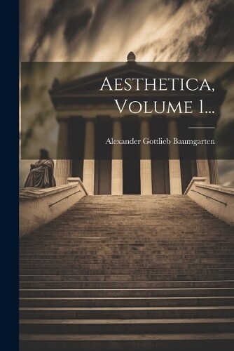 Alexander Gottlieb Baumgarten Aesthetica, Volume 1... (Poche ...