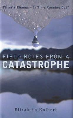 Field Notes from a Catastrophe by Kolbert, Elizabeth | eBay