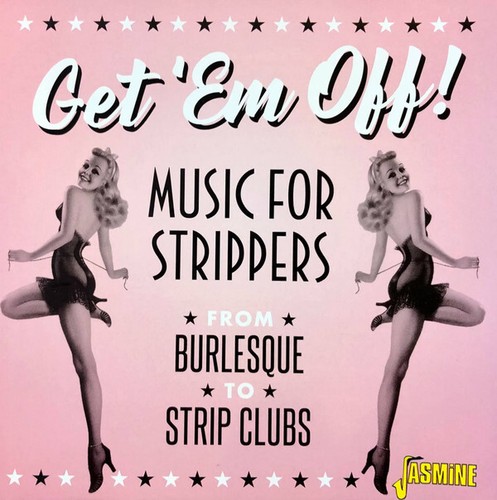 Various Get 'Em Off! (Music For Strippers From Burlesque To Strip Clubs ...