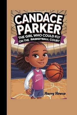 Candace Parker: The Girl Who Could Fly on the Basketball Court by Harry ...