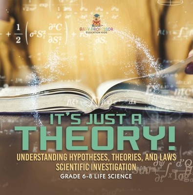 It's Just a Theory! Understanding Hypotheses, Theories, and Laws ...