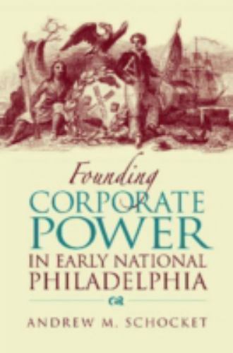 Founding Corporate Power in Early National Philadelphia by Andrew ...