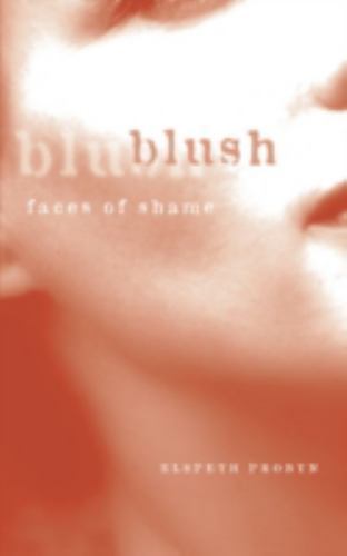 Blush : Faces of Shame by Elspeth Probyn (2005, Trade Paperback) for ...