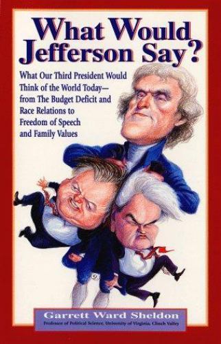 What Would Jefferson Say? : What Our Third President Would Think of the ...