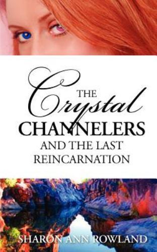 Crystal Channelers and the Last Reincarnation by Sharon Rowland (2012 ...