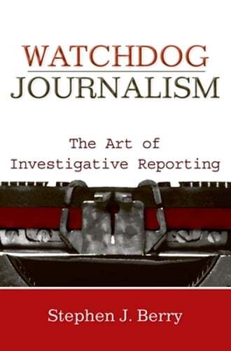 Watchdog Journalism: The Art of Investigative Reporting by Stephen J ...