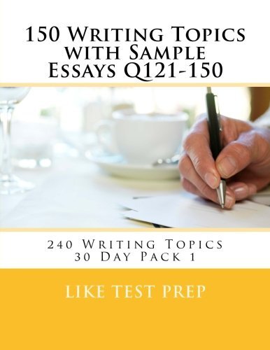 150 Writing Topics with Sample Essays Q121-150: 240 Writing Topics 30 ...