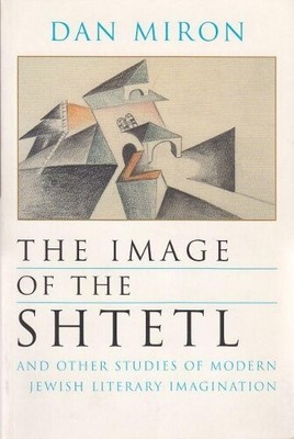 Dan Miron The Image of the Shtetl and Other Studies of Modern Jewish ...