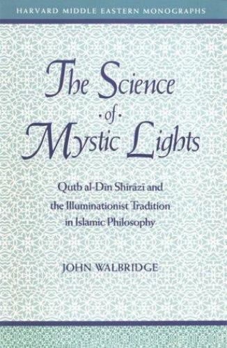 Science of Mystic Lights : Qutb al-Din Shirazi and the Illuminationist ...