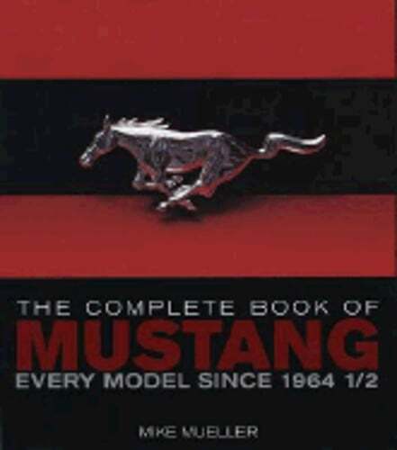 The Complete Book of Mustang: Every Model Since 1964 1/2 by Mike ...