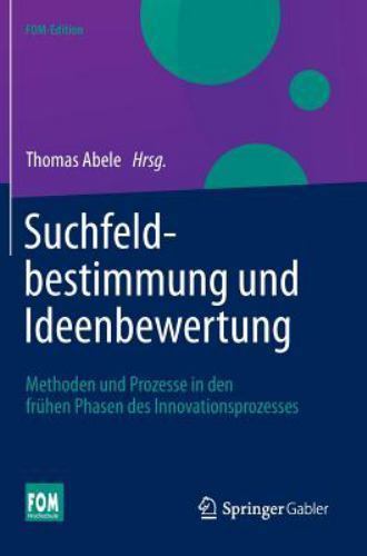Fom-Edition Ser.: Suchfeldbestimmung und Ideenbewertung : Methoden und ...