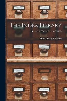 The Index Library; Ser. 1 & 2, Vol. 3, Pt. 1, A-F (1889) (Paperback ...