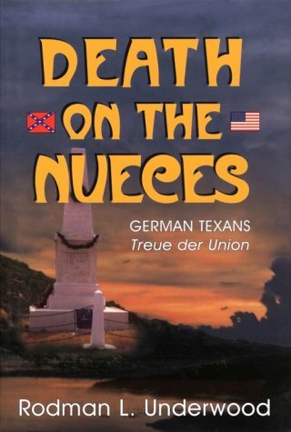 DEATH ON THE NUECES: GERMAN TEXANS, TREUE DER UNION By Rodman L ...