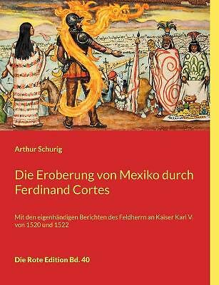 Die Eroberung von Mexiko durch Ferdinand Cortes: Mit den eigenhandigen ...