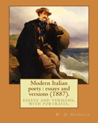 Modern Italian Poets: Essays And Versions (1887) By: W D Howells ...
