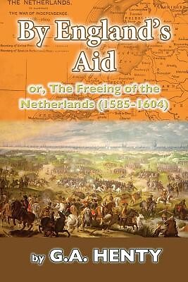 By England's Aid: or, The Freeing of the Netherlands (1585-1640) by ...