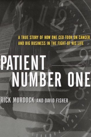 PATIENT NUMBER ONE: A TRUE STORY OF HOW ONE CEO TOOK ON By Rick Murdock ...